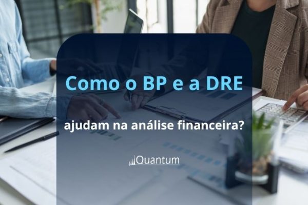 Como o BP e a DRE ajudam na análise financeira? - Quantum Finance